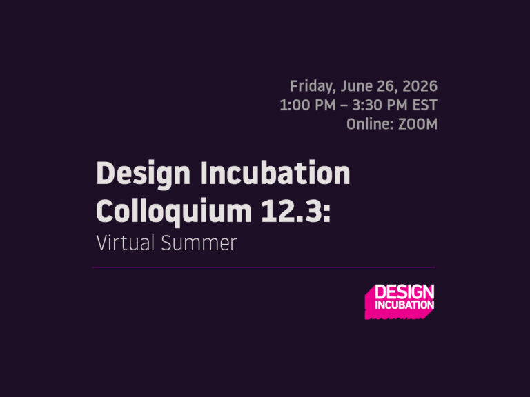 Design Incubation Colloquium 12.3: Virtual Summer – Design Incubation